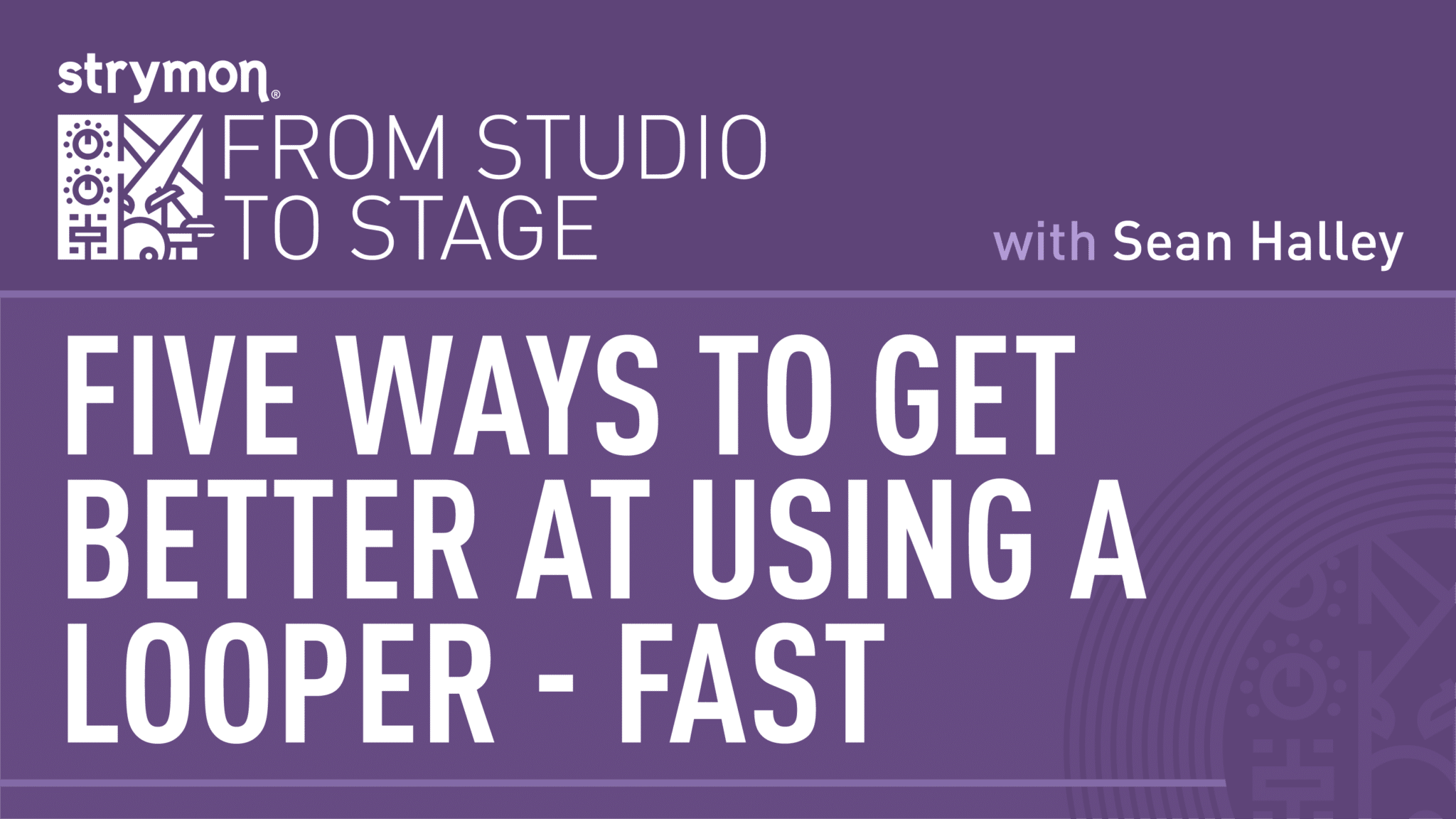 Five Ways To Get Better At Using A Looper — Fast - Strymon