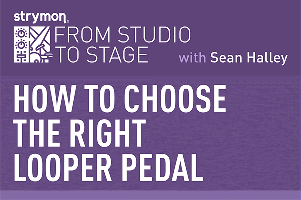 How To Choose The Right Looper Pedal - Strymon